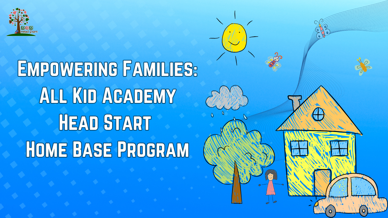 Empowering Families: All Kid Academy Head Start Home Base Program - All ...
